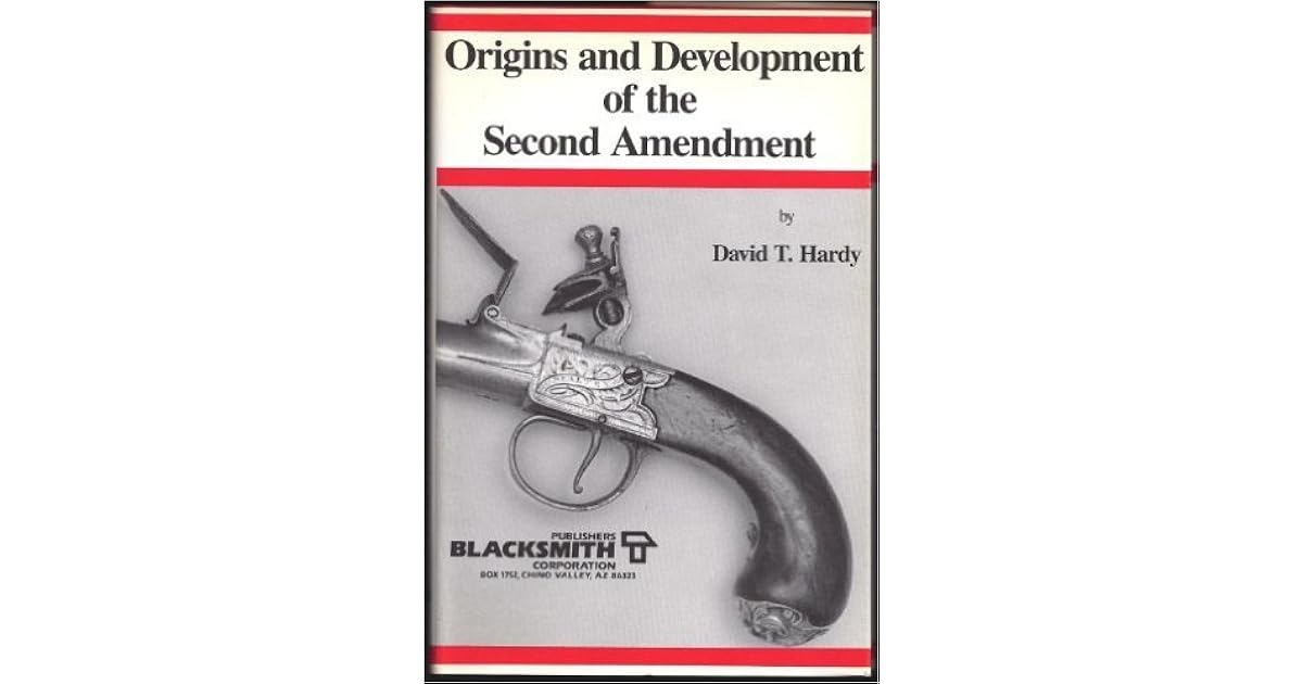 Origins and Development of the Second Amendment by David T. Hardy