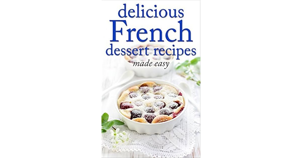Delicious French Dessert Recipes - made easy (French cookbook, French ...