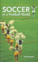 Soccer in a Football World: The Story of America's Forgotten Game by ...