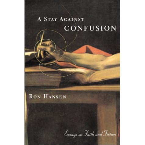 A Stay Against Confusion: Essays on Faith and Fiction by Ron Hansen ...