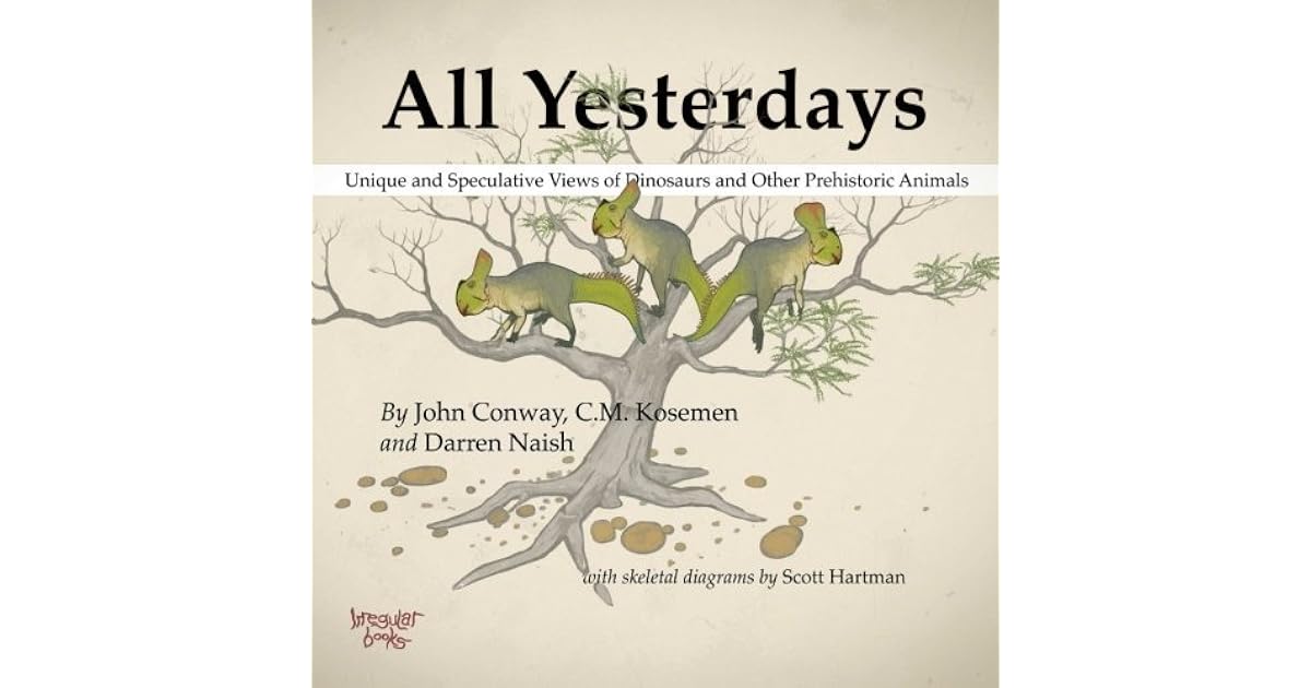 All Yesterdays: Unique and Speculative Views of Dinosaurs and Other ...