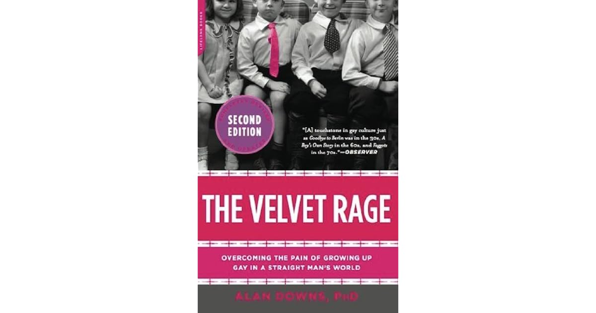 The Velvet Rage: Overcoming the Pain of Growing Up Gay in a Straight ...