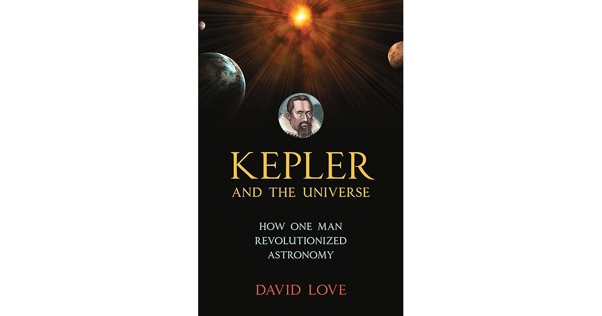Kepler and the Universe: How One Man Revolutionized Astronomy by David Love