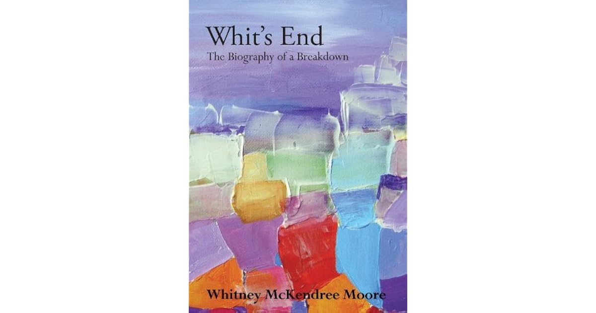 Whit's End: The Biography of a Breakdown by Whitney McKendree Moore