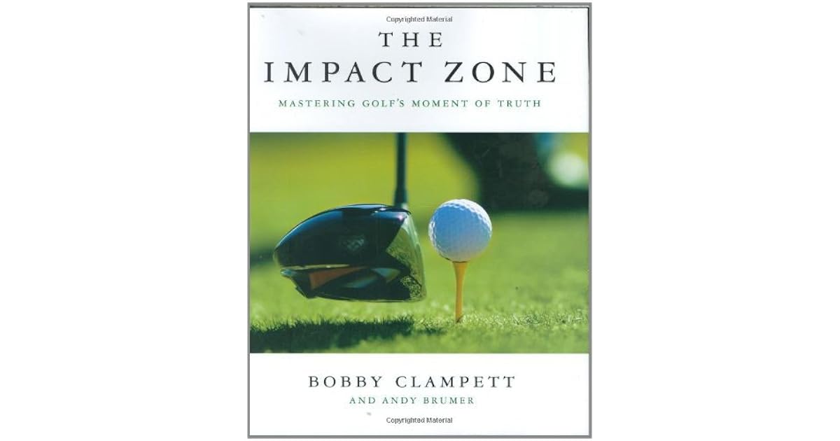 The Impact Zone: Mastering Golf's Moment of Truth by Bobby Clampett