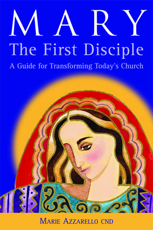 Mary, The First Disciple: A Guide For Transforming Today's Church by ...