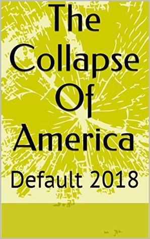 The Collapse Of America: Default 2018 by Michael Eagle
