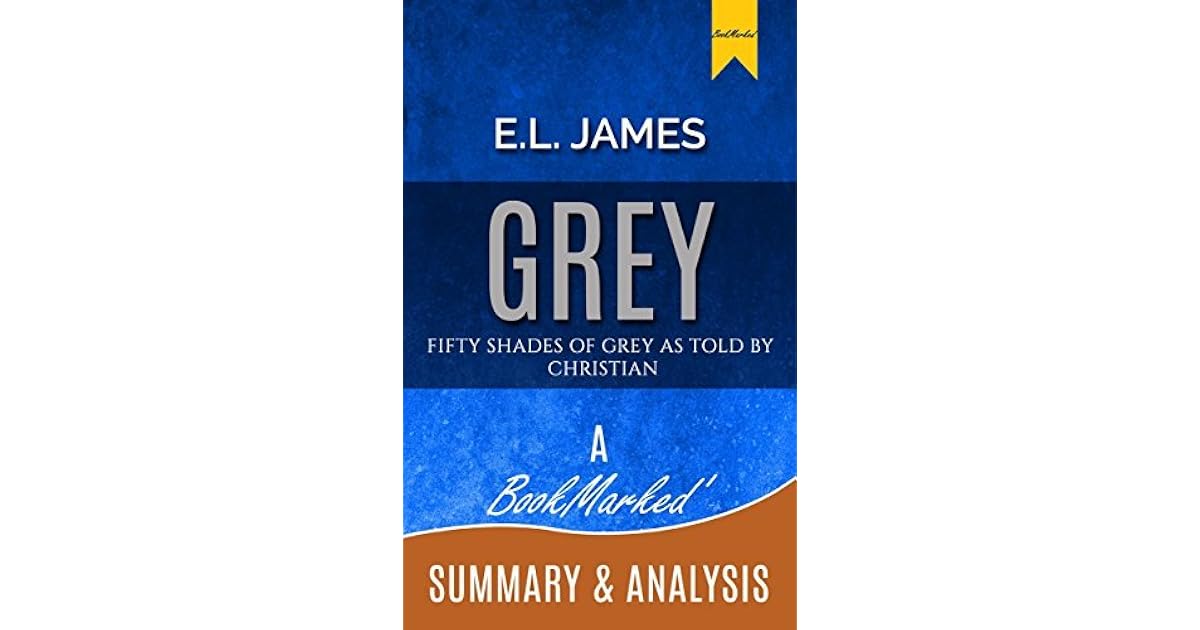 Grey: Fifty Shades of Grey as Told by Christian: A Novel By E L James | A BookMarked' Summary ...