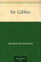 Sir Gibbie (Sir Gibbie, #1) by George MacDonald