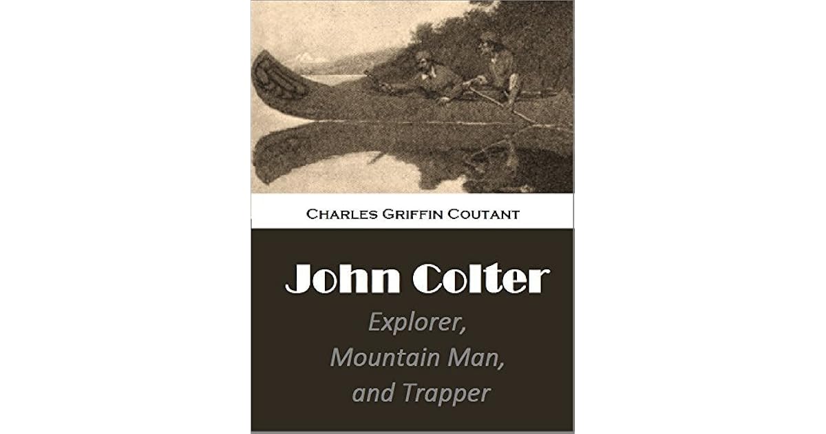 John Colter: Explorer, Mountain Man, and Trapper by Charles Griffin Coutant