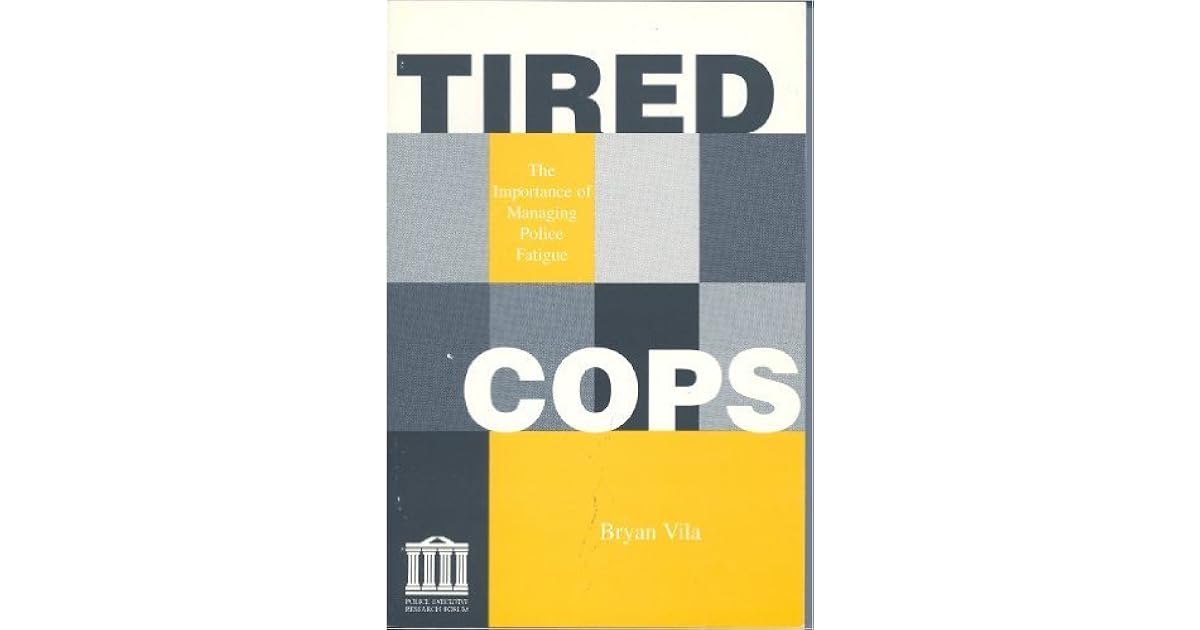 Tired Cops: The Importance Of Managing Police Fatigue by Bryan Vila