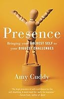 Presence: Bringing Your Boldest Self to Your Biggest Challenges by Amy ...