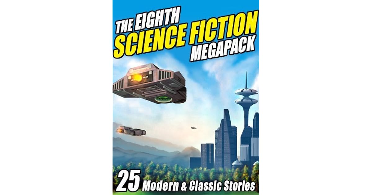The Eighth Science Fiction Megapack: 25 Modern and Classic Stories by ...