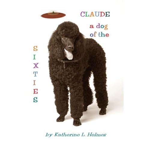 Claude: A Dog of the Sixties by Katherine L. Holmes — Reviews ...