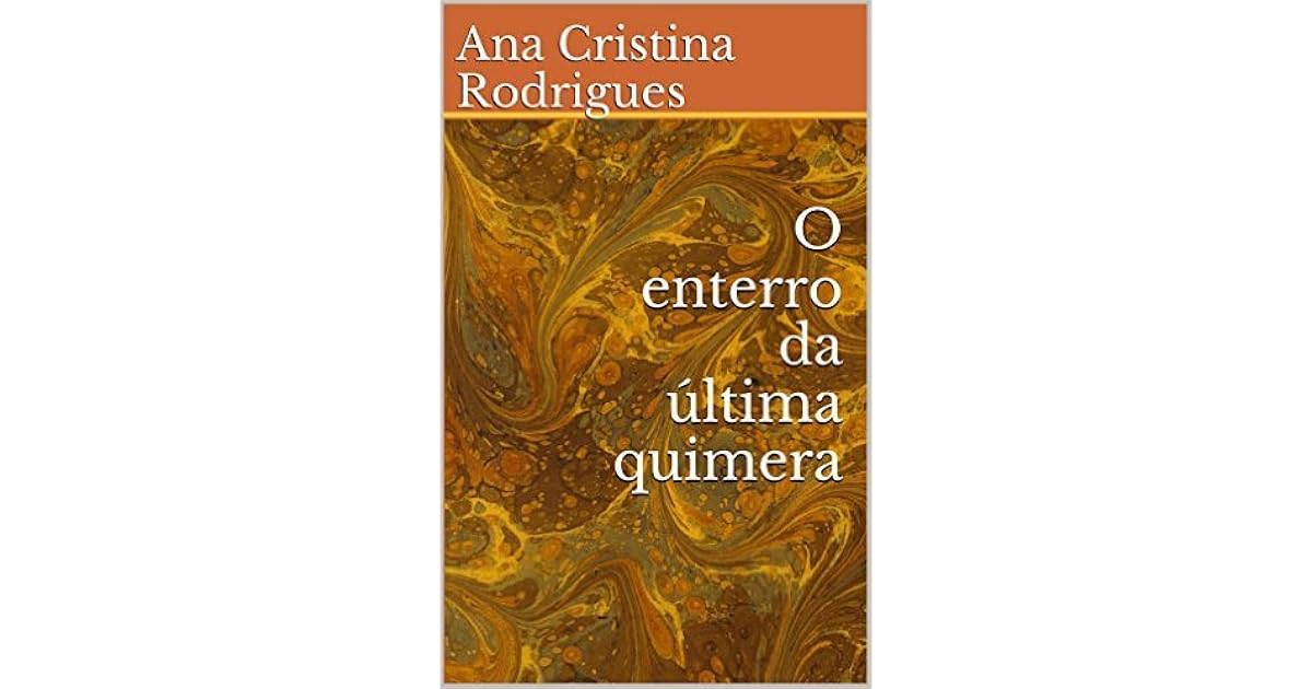 O enterro da última quimera by Ana Cristina Rodrigues