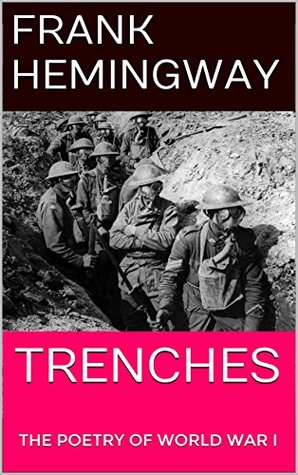 TRENCHES (Annotated): THE POETRY OF WORLD WAR ONE by FRANK HEMINGWAY