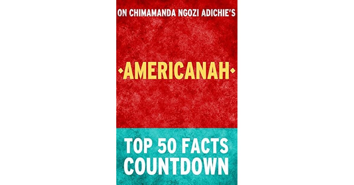 Americanah: by Chimamanda Ngozi Adichie: Top 50 Facts Coutndown: Reach ...