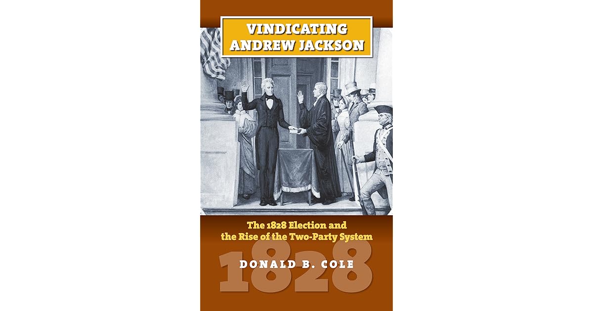 Vindicating Andrew Jackson: The 1828 Election and the Rise of the Two ...