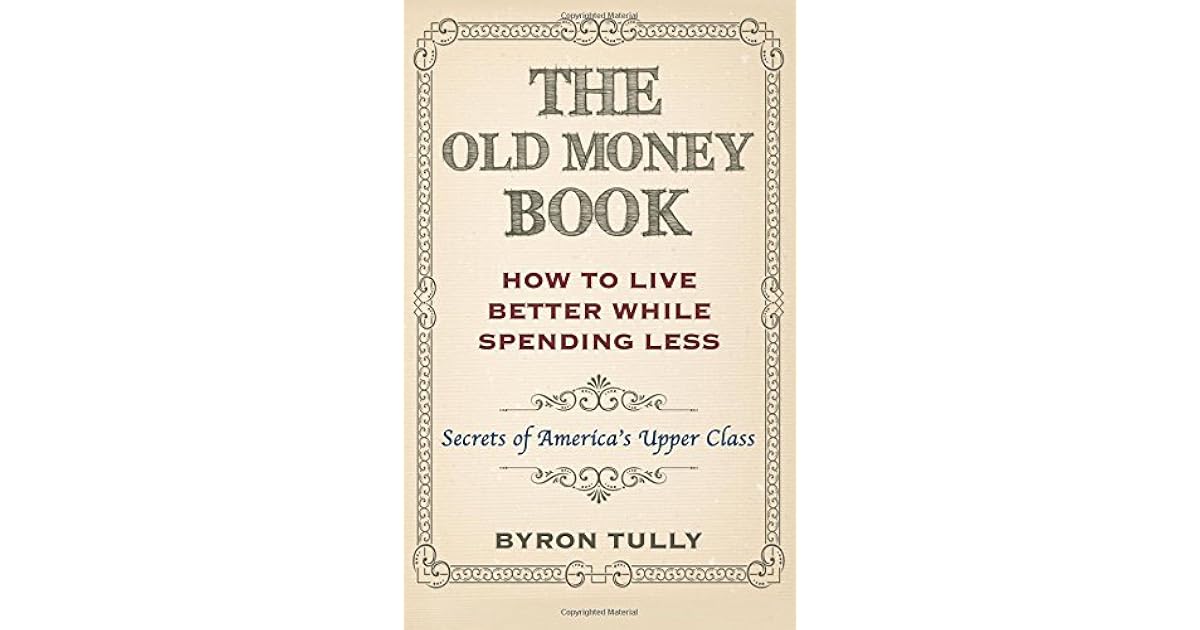 The Old Money Book: How To Live Better While Spending Less: Secrets of ...