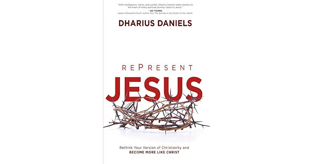 RePresent Jesus: Rethink Your Version of Christianity and Become More ...