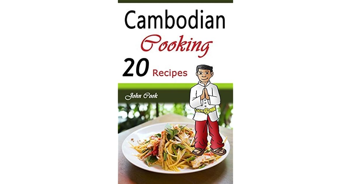 Cambodian Cooking: 20 Cambodian Cookbook Food Recipes by John Cook
