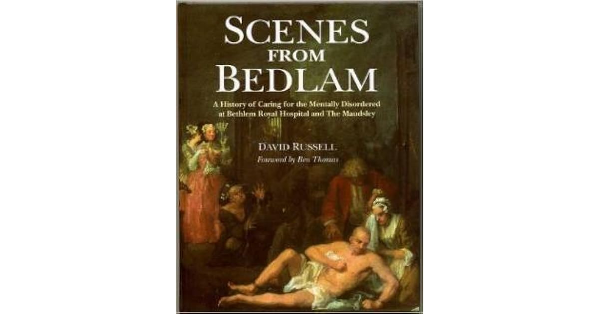 Scenes From Bedlam: History Of The Bethlem Royal And Maudsley Hospitals ...