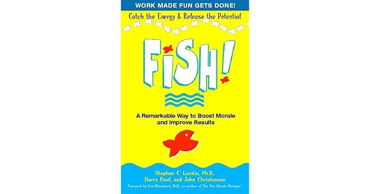 Fish!: A Remarkable Way to Boost Morale and Improve Results by Stephen ...