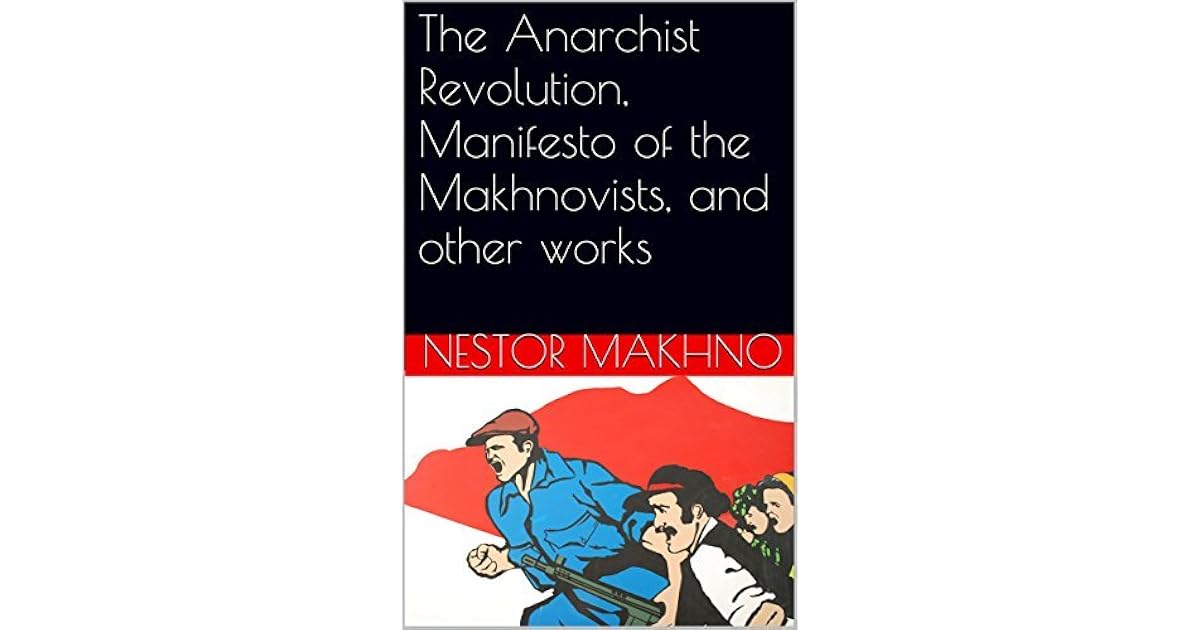 The Anarchist Revolution, Manifesto of the Makhnovists, and other works ...