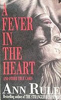 A Fever in the Heart and Other True Cases by Ann Rule