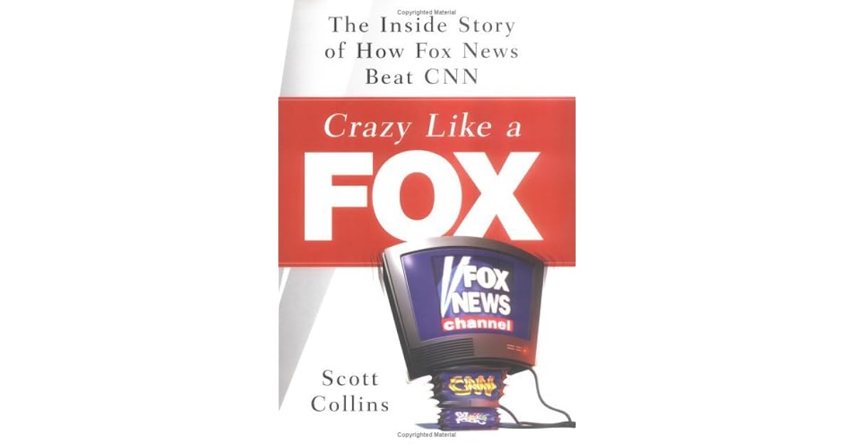 Crazy Like a Fox: The Inside Story of How Fox News Beat CNN by Scott ...