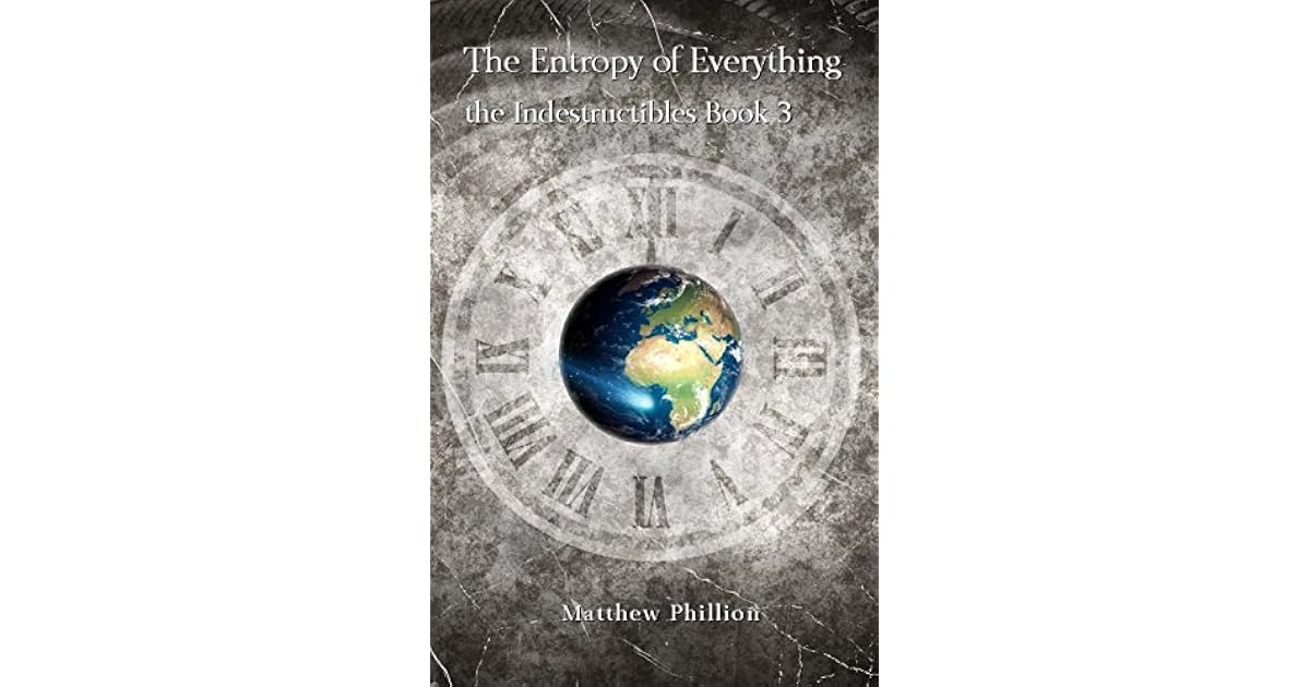 The Entropy of Everything: The Indestructibles Book 3 by Matthew Phillion