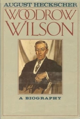 Woodrow Wilson: A Biography by August Heckscher
