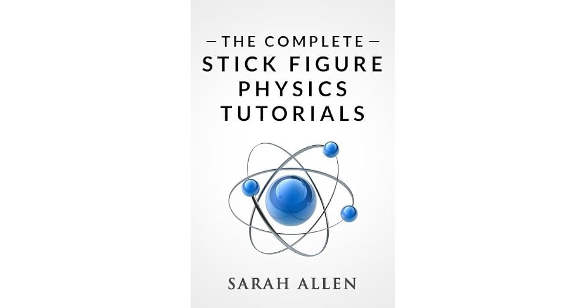 The Complete Stick Figure Physics Tutorials by Sarah Allen