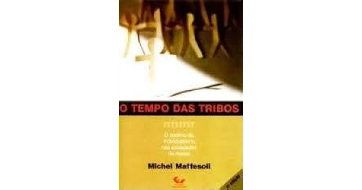 O Tempo das Tribos: o Declínio do Individualismo nas Sociedades de Massa by Michel Maffesoli
