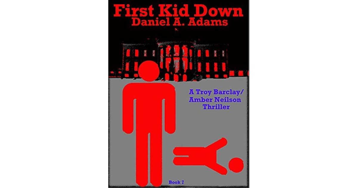 First Kid Down (Troy Barclay/Amber Neilson #7) by Daniel A. Adams