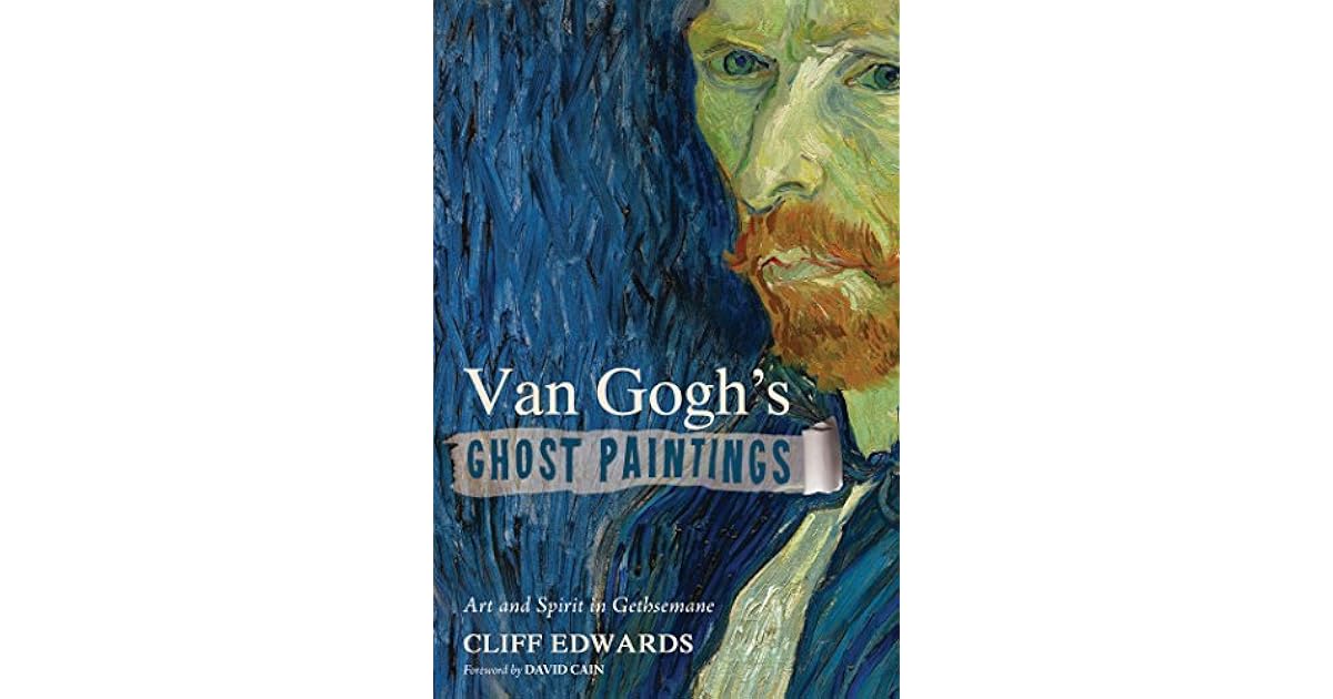 Van Gogh's Ghost Paintings: Art and Spirit in Gethsemane by Cliff Edwards