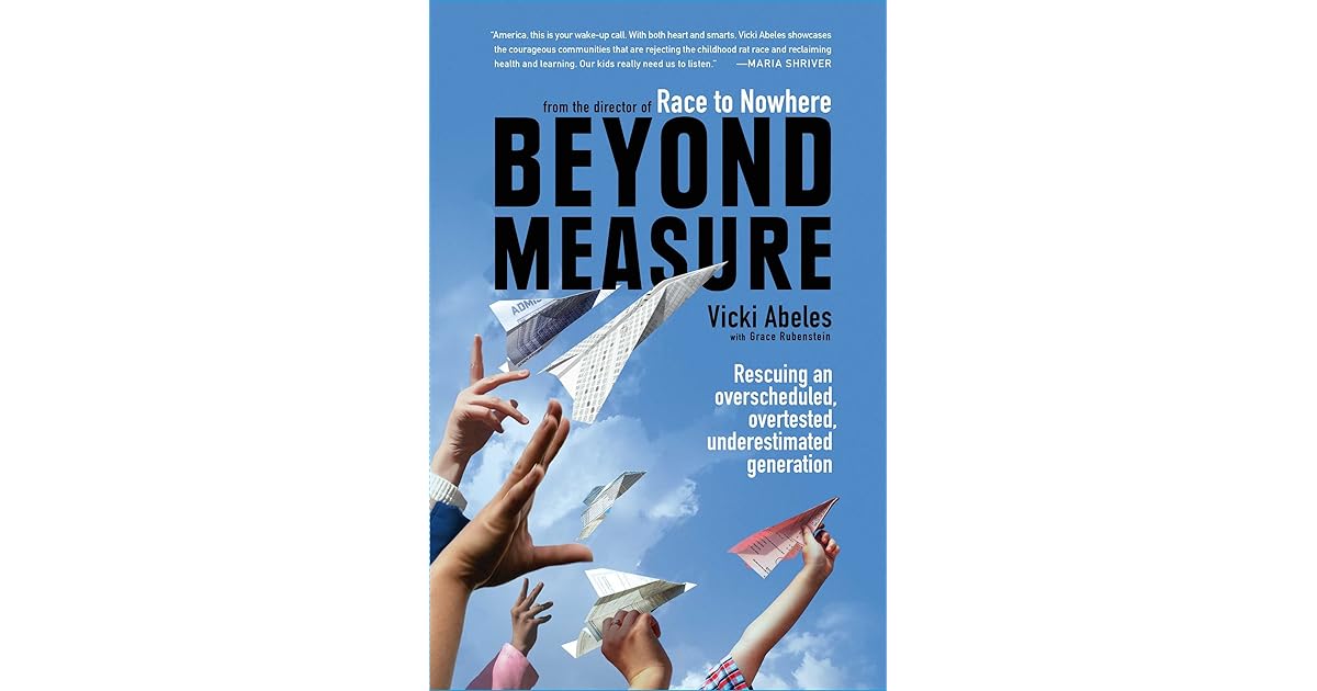 Beyond Measure: Rescuing an Overscheduled, Overtested, Underestimated ...