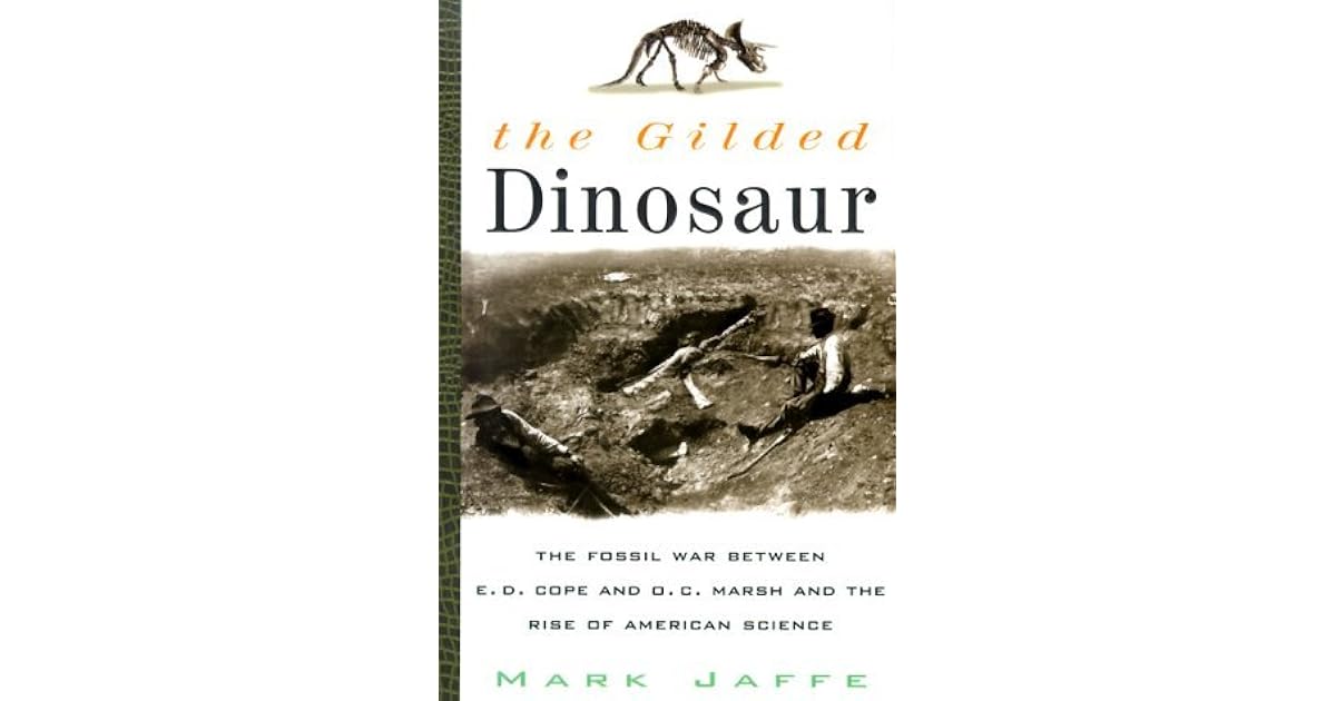 The Gilded Dinosaur: The Fossil War Between E.D. Cope and O.C. Marsh ...