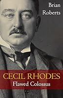 Cecil Rhodes: Flawed Colossus by Brian Roberts