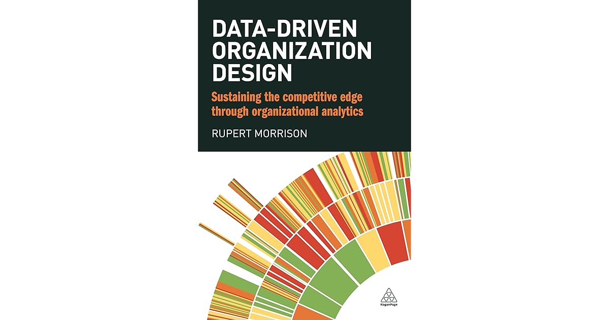 Data-driven Organization Design: Sustaining the Competitive Edge Through Organizational ...
