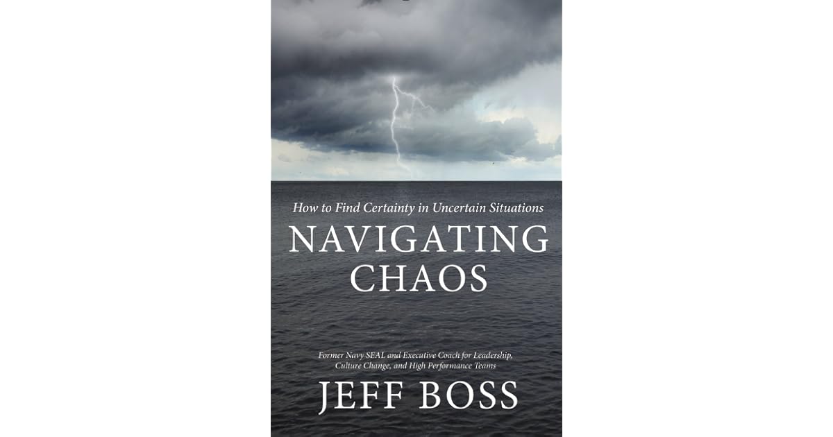 Navigating Chaos: How to Find Certainty in Uncertain Situations by Jeff ...