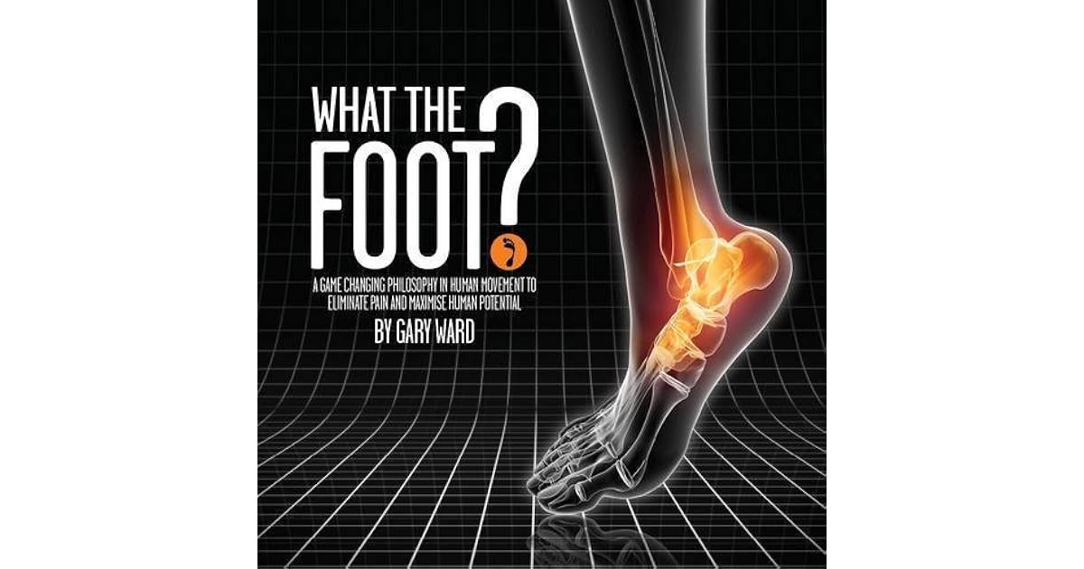 What the Foot?: A Game-Changing Philosophy in Human Movement to ...