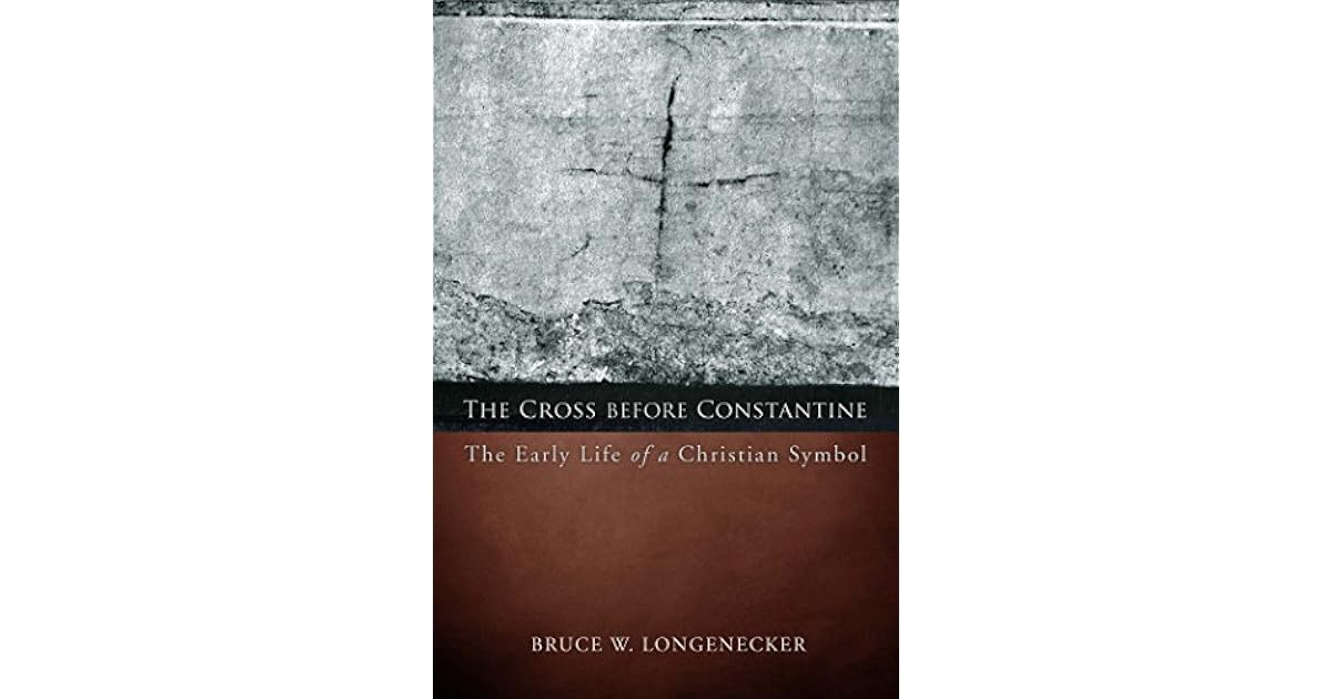 The Cross before Constantine: The Early Life of a Christian Symbol by ...