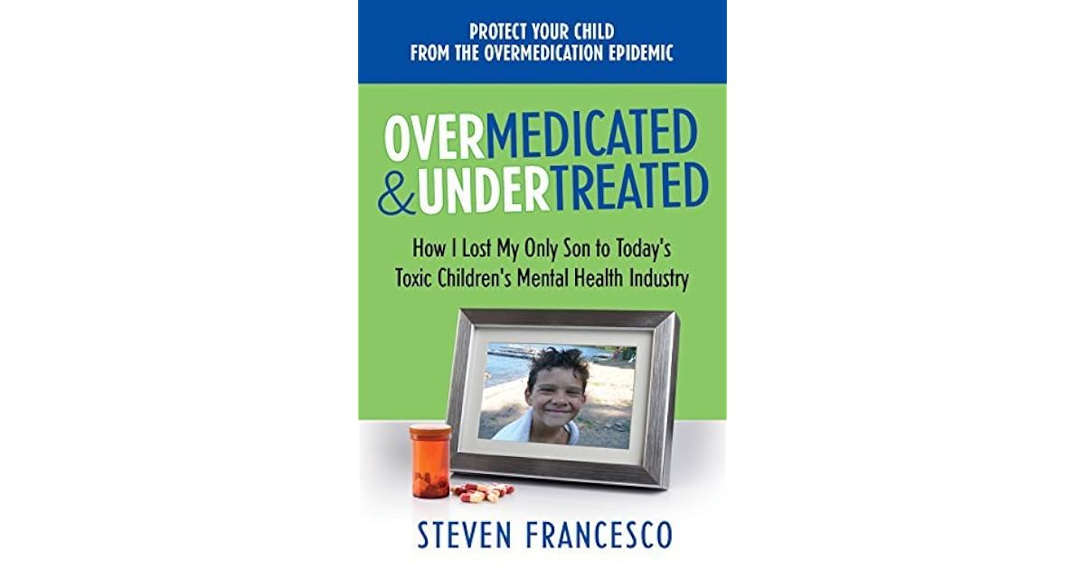Overmedicated and Undertreated: How I Lost My Only Son to Today's Toxic ...