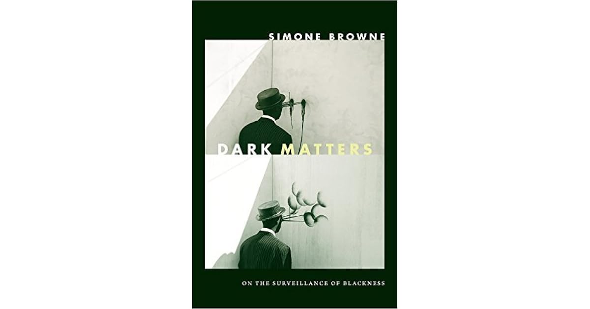 Dark Matters: On the Surveillance of Blackness by Simone Browne