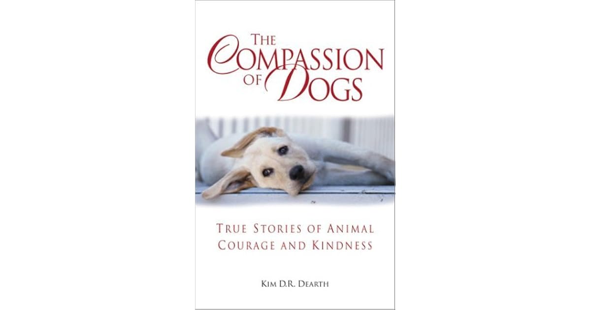 The Compassion of Dogs: True Stories of Animal Courage and Kindness by ...