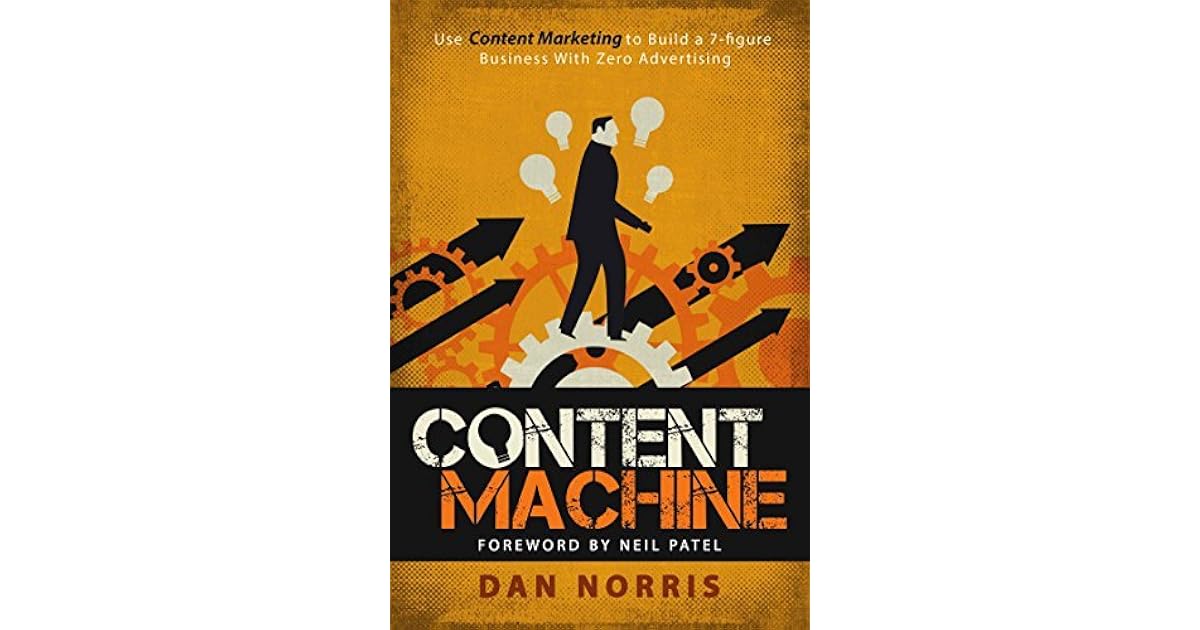 Content Machine: Use Content Marketing to Build a 7-figure Business ...