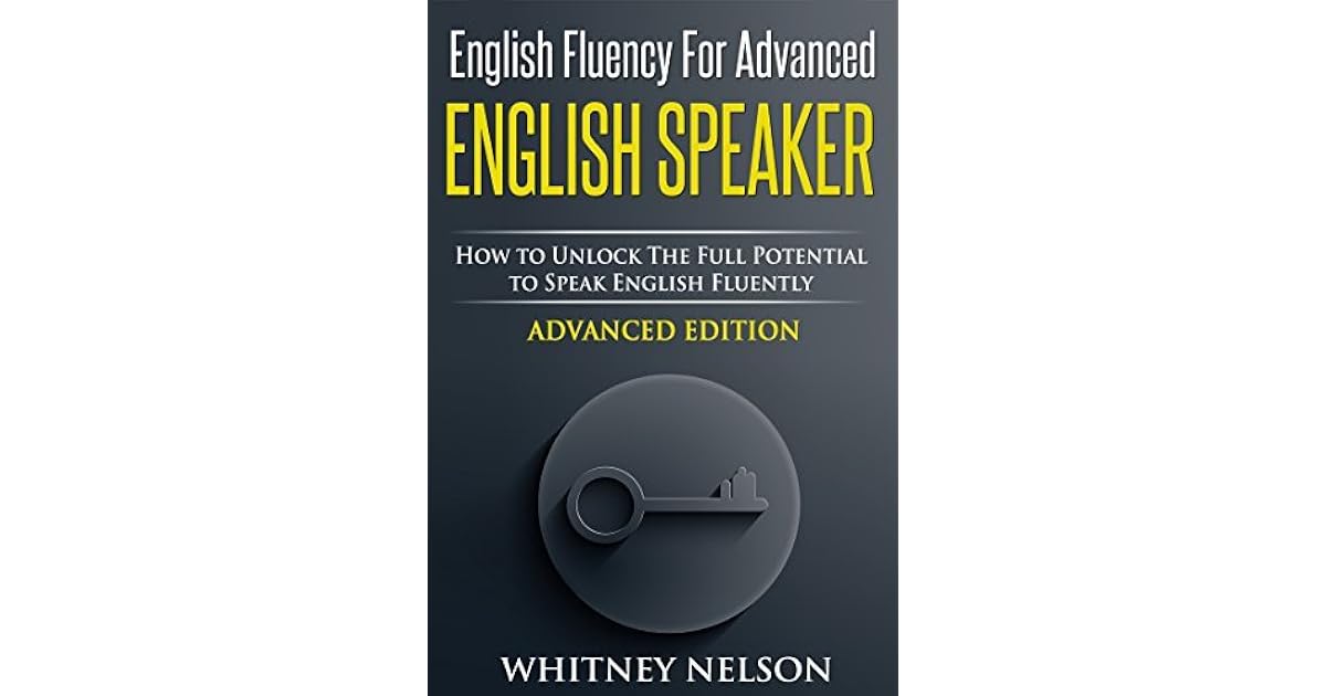 English Fluency For Advanced English Speaker: How To Unlock The Full ...