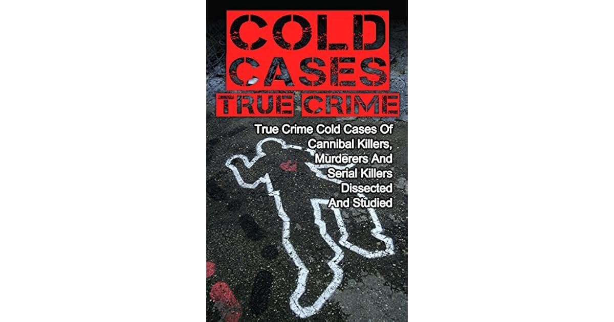 Cold Cases True Crime: True Crime Cold Cases Of Cannibal Killers ...