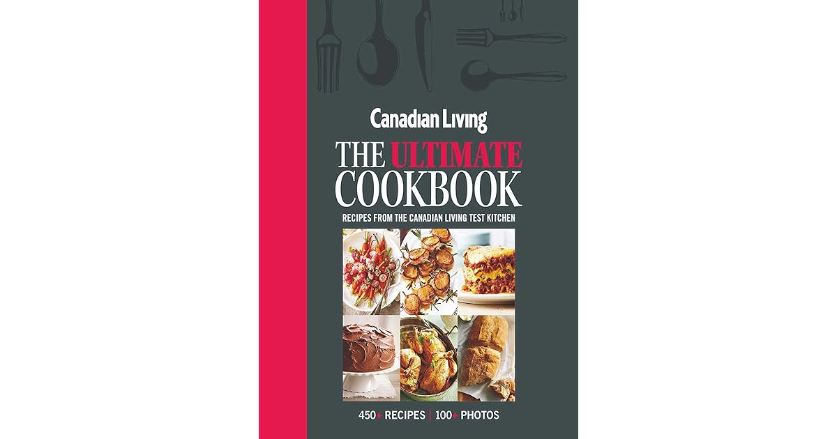 Canadian Living: The Ultimate Cookbook by Canadian Living Test Kitchen